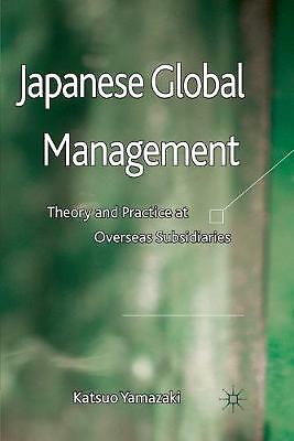 Japanese Global Management: Theory and Practice at Overseas ...