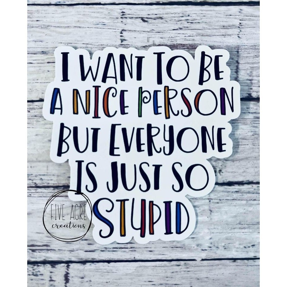 Funny Waterproof Sticker | I Want To Be A Nice Person | Everyone Is So ...