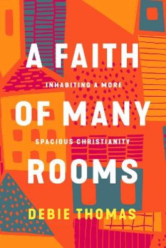 A Faith of Many Rooms: Inhabiting a More Spacious Christianity by ...