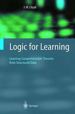 Logic for Learning: Learning Comprehensible Theories from Structured Data by John W. Lloyd ...