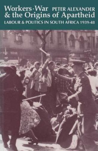 Workers, War and the Origins of Apartheid : Labour and Politics in ...