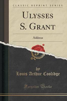 Ulysses S. Grant: Address (Classic Reprint) by Louis Arthur Coolidge ...
