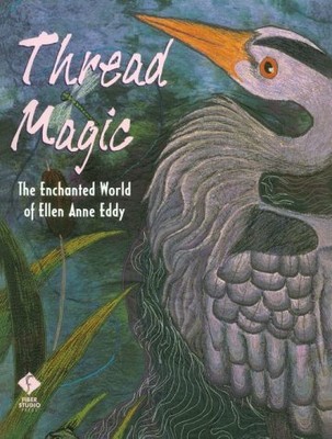 THREAD MAGIC: THE ENCHANTED WORLD OF ELLEN ANNE EDDY **BRAND NEW ...