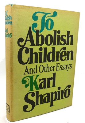 Karl Shapiro TO ABOLISH CHILDREN AND OTHER ESSAYS 1st Edition 1st ...