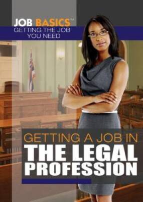 Getting a Job in the Legal Profession (Job Basics: Getting the Job Yo ...