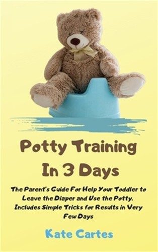 Potty Training In 3 Days: The Parent's Guide For Help Your Toddler to ...