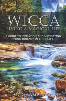 Wicca Living a Magical Life: A Guide to Initiation and Navigating Yo ...