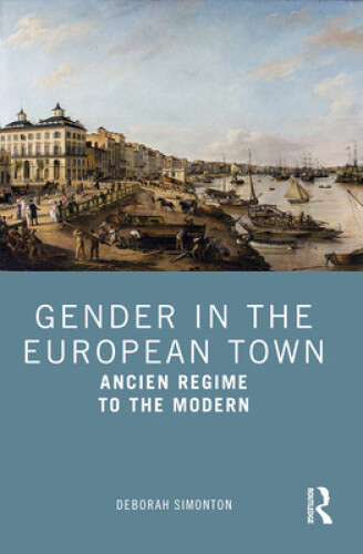 Gender in the European Town: Ancien Regime to the Modern by Simonton ...