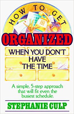 How to Get Organized When You Don't Have the Time by Stephanie Culp ...