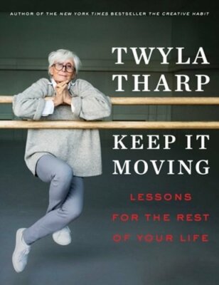 Keep It Moving: Lessons for the Rest of Your Life by Twyla Tharp: New ...