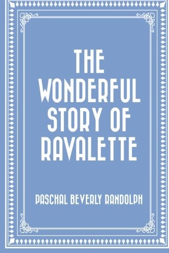 THE WONDERFUL STORY OF RAVALETTE By Paschal Beverly Randolph **BRAND ...