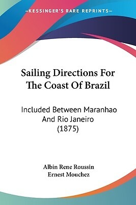 Sailing Directions For Coast Brazil Included Between Mara by Roussin ...