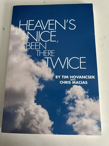Heaven’s Nice, Been There Twice by Tim Hovancsek with Chris Macias 175 ...