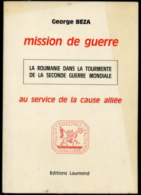 GEORGE BEZA: MISSION DE GUERRE. ROUMANIE SECONDE GUERRE MONDIALE. 1997 ...