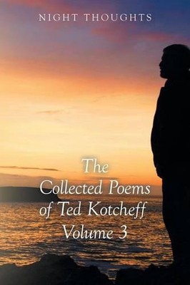 Night Thoughts: The Collected Poems of Ted Kotcheff - Volume 3 by Ted ...
