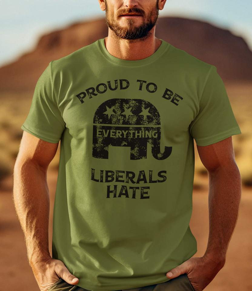 Proud To Be Everything Liberal Hates Political Satire Funny Proud ...