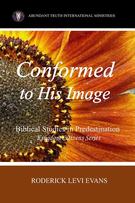 Conformed to His Image : Biblical Studies in Predestination by Roderick ...