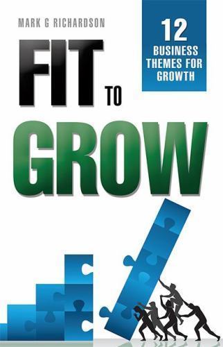 Fit to Grow : 12 Business Themes for Growth by Mark G. Richardson (2013 ...