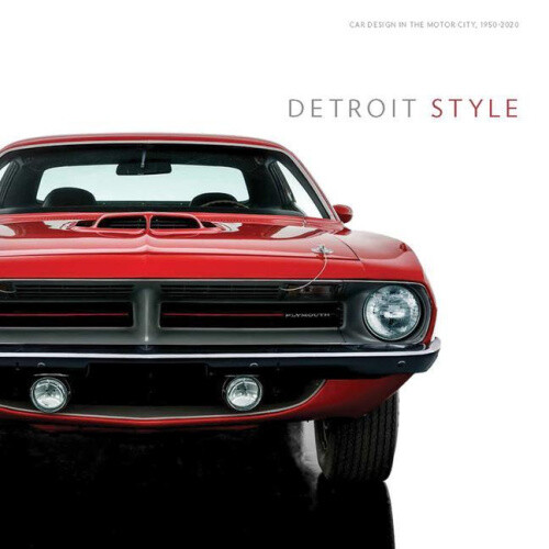 Detroit Style: Car Design in the Motor City, 1950-2020 by Benjamin ...