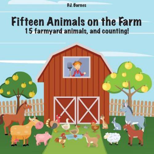 Fifteen Animals on the Farm : 15 Farmyard Animals and Counting! by ...