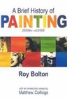 A Brief History of Painting: 2000 BC -- AD 2000 by Roy Bolton: Used ...