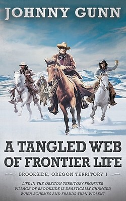 Tangled Web of Frontier Life: (Brookside, Oregon Territory 1) by Gunn ...