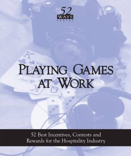 Playing Games at Work: 52 Best Incentives,Contests and Rewards for ...