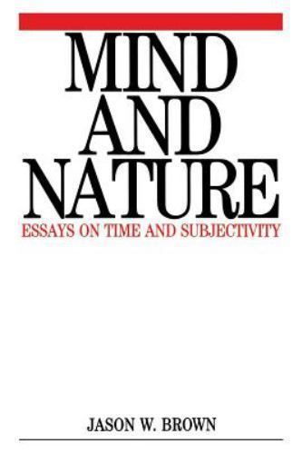 Mind and Nature : Essays on Time and Subjectivity by Jason Brown (2000 ...