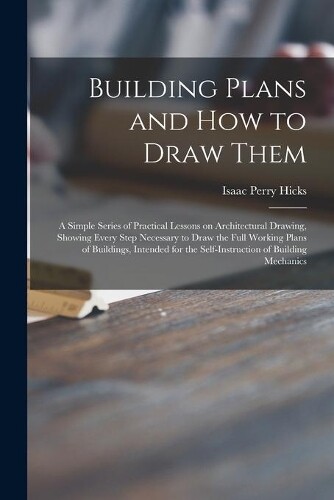 Isaac Perry 185 Building Plans and How to Draw Them; a Simple Series of ...