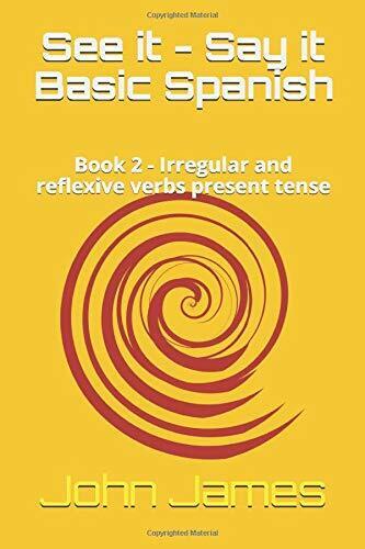 SEE IT - SAY IT BASIC SPANISH: BOOK 2 - IRREGULAR AND By John James ...