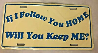 Humor License Plate 6X12" Sign - IF I FOLLOW YOU HOME WILL YOU KEEP ME ...