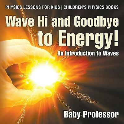 Wave Hi and Goodbye to Energy! An Introduction to Waves - Physics ...
