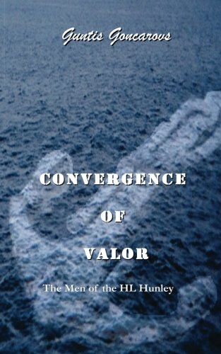 Convergence of Valor: The Men of the H.L. Hunley: Volume 1 by Goncarovs ...