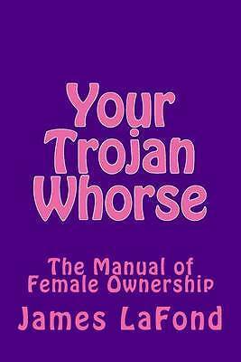 Your Trojan Whorse: The Manual of Female Ownership by James LaFond ...