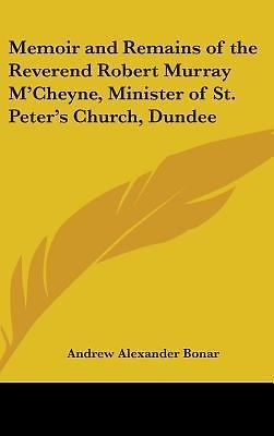 Memoir and Remains of the Reverend Robert Murray M'Cheyne, Minister of ...