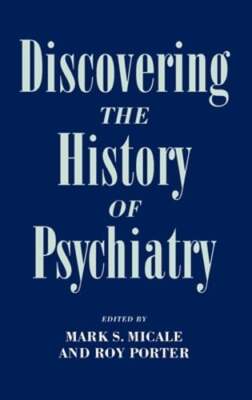 Discovering the History of Psychiatry by Mark S Micale: New ...