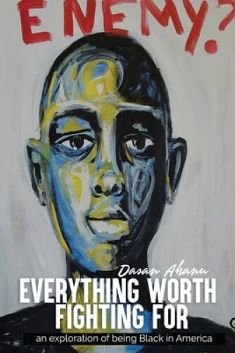 Everything Worth Fighting For: an exploration in being Black in America ...