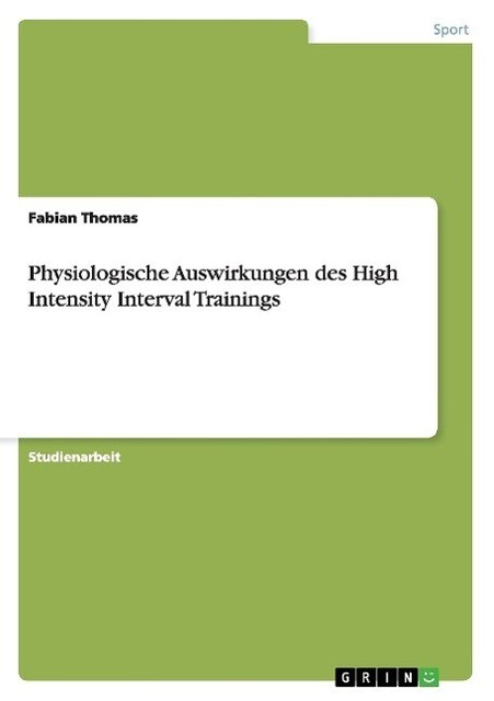 Physiologische Auswirkungen des High Intensity Interval Trainings von Fabian Thomas (2015 ...