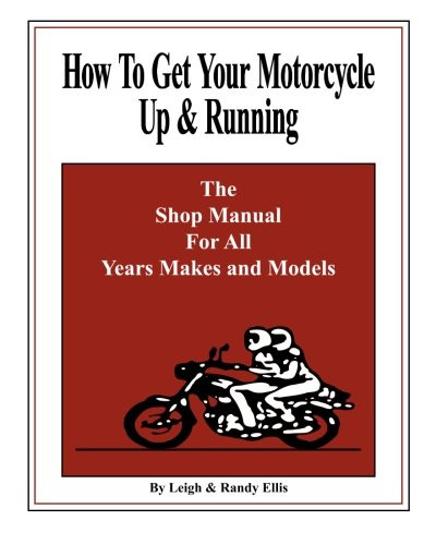 HOW TO GET YOUR MOTORCYCLE UP & RUNNING: THE SHOP MANUAL By Randy Ellis ...