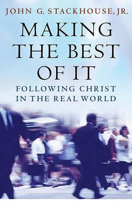 Making the Best of It: Following Christ in the Real World by John G ...