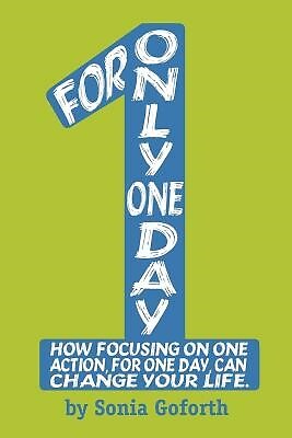 For Only One Day: How focusing on one action, for one day, can ch by ...