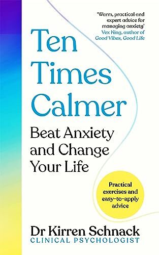 Ten Times Calmer: Beat Anxiety and Change Your... by Schnack, Dr Kirren ...