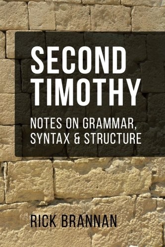 SECOND TIMOTHY: NOTES ON GRAMMAR, SYNTAX, AND STRUCTURE By Rick Brannan ...