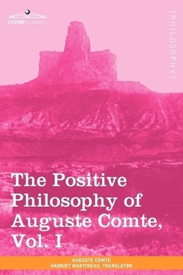 Auguste Comte The Positive Philosophy of Auguste Comte, Vol. I (in 2 ...