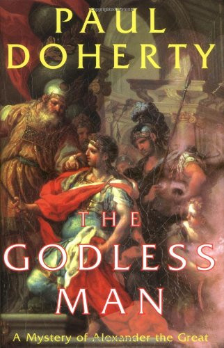 The Godless Man: A Mystery of Alexander the Great By Paul Dohert ...