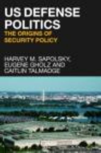 US Defense Politics by Harvey Sapolsky; Eugene Gholz; Caitlin Talmadge ...