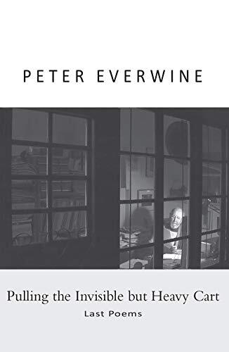Pulling the Invisible but Heavy Cart: Last Poems, Everwine ...