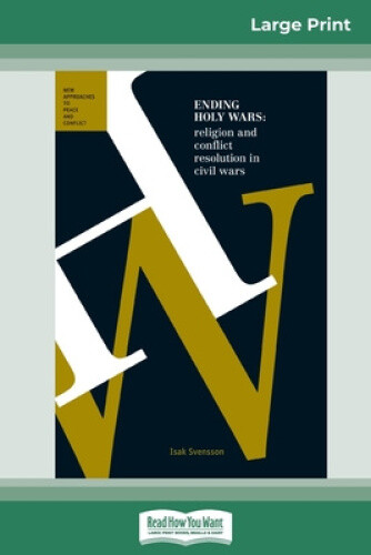 Ending Holy Wars: Religion and Conflict Resolution in Civil Wars (16pt ...