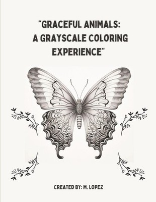 Graceful Animals: A Grayscale Coloring Experience by M. Lopez Paperback ...