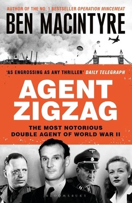 Agent Zigzag: The True Wartime Story of Eddie Chapman: Lover, Traitor ...